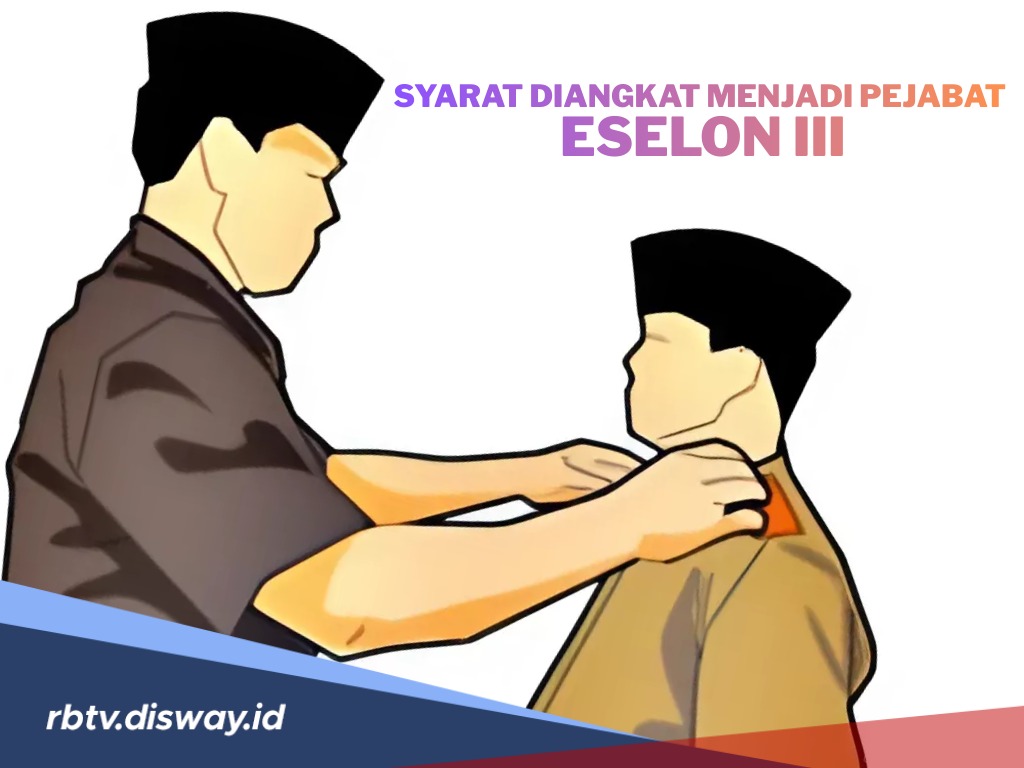 Persyaratan Bagi Pejabat Eselon IV Naik Eselon III, Apa Saja Tugas dan ...