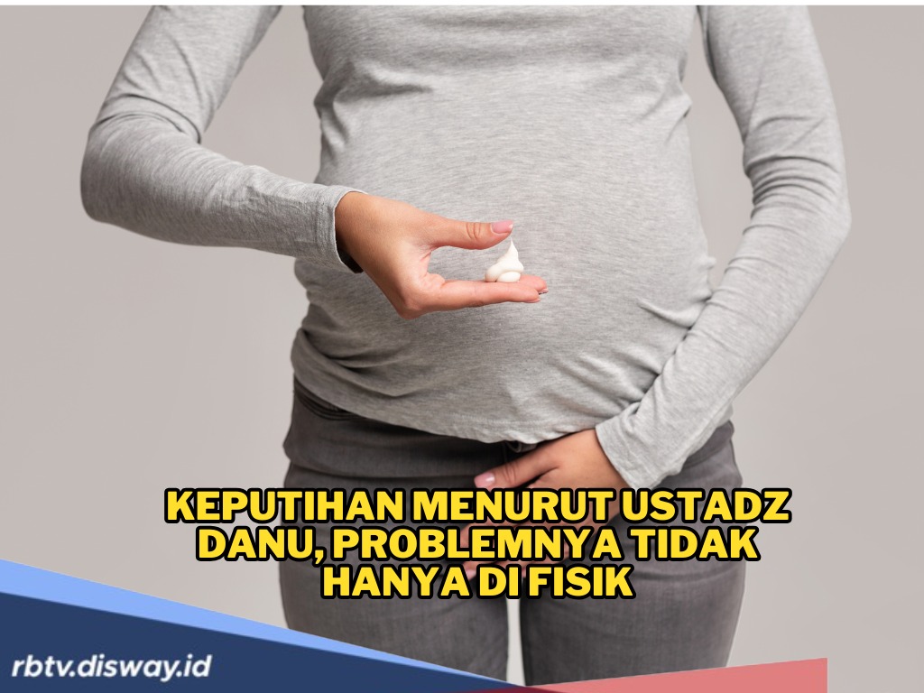 Menurut Ustadz Danu, Ini Penjelasan Mengenai Keputihan yang Perlu Diketahui Kaum Hawa